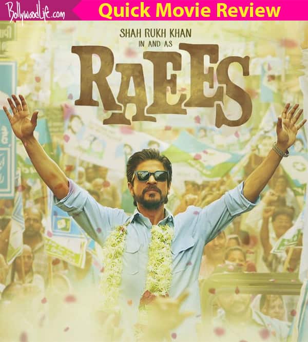 Raees quick movie review: Shah Rukh Khan's Miyan bhai avatar will take ...