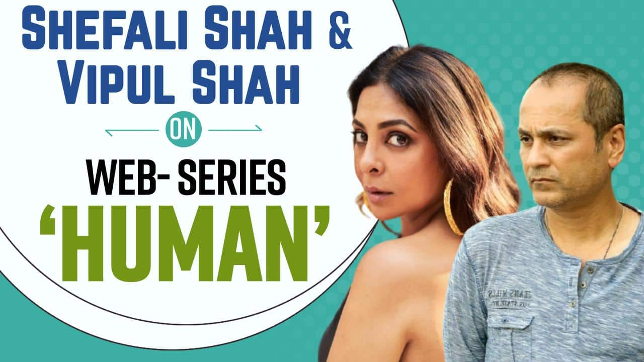 Shefali Shah and Vipul Shah opened up on the success of web- series 'Human', Roles, Challenges ...