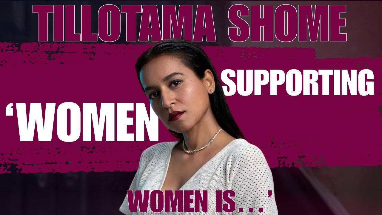 Tillotama Shome believes women supporting women is…, talks about how things are for women in ...